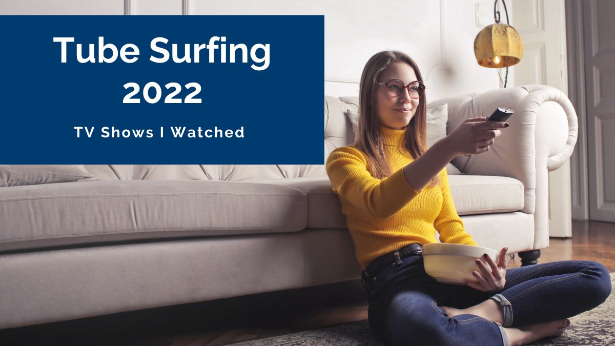 Tube Surfing 2022: TV Shows I Watched – The Questing Geek